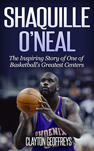 Shaquille O'Neal: The Inspiring Story of One of Basketball's Greatest ...