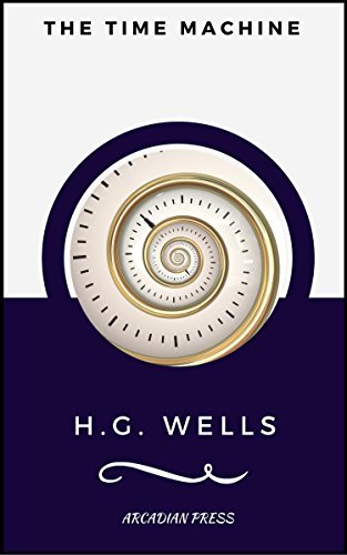 The Time Machine (ArcadianPress) by H.G. Wells | Goodreads