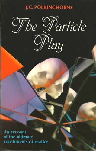 The Particle Play: An Account of the Ultimate Constituents of Matter by ...