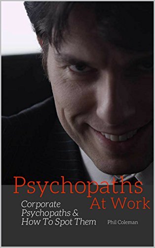 PSYCHOPATHS AT WORK: Corporate Psychopaths and How To Spot Them by Phil ...
