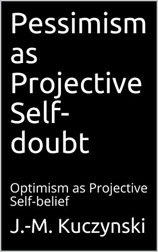 Pessimism as Projective Self-doubt: Optimism as Projective Self-belief ...