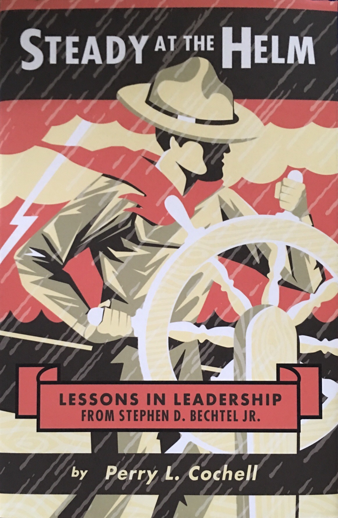 Steady at the Helm, Lessons in Leadership, From Stephen D. Bechtel Jr ...