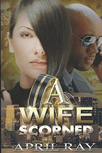 A Wife Scorned: Revised Edition, An emotional story by April Ray ...