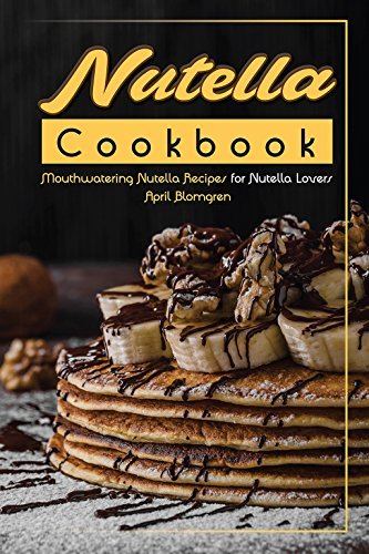 Nutella Cookbook: Mouthwatering Nutella Recipes for Nutella Lovers by ...