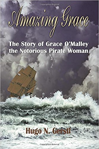Amazing Grace: The Story of Grace O'Malley the Notorious Pirate Woman by Hugo N. Gerstl | Goodreads