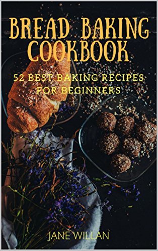 Bread Baking Cookbook: 52 Best Baking Recipes For Beginners by Jane ...
