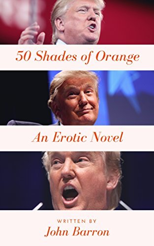 50 Shades of Orange: Donald Trump Erotica by John Barron | Goodreads