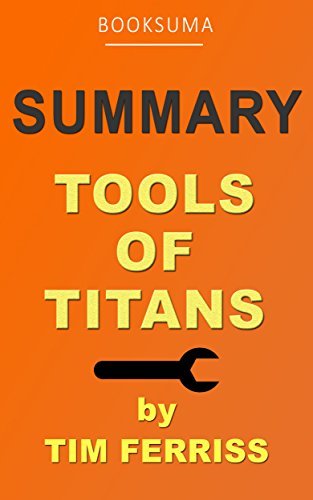 Summary of Tools of Titans by Tim Ferriss by BookSuma Publishing ...