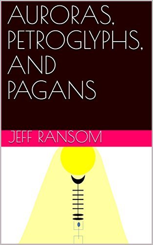 AURORAS, PETROGLYPHS, AND PAGANS by Jeff Ransom | Goodreads