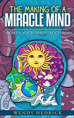 The Making of a Miracle Mind: Awaken Your Spiritual Genius by Wendy ...