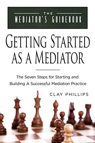 Getting Started as a Mediator: The Seven Steps to Starting and Building a Successful Mediation ...