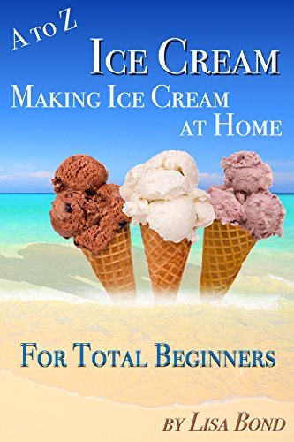 A to Z Ice Cream Making Ice Cream at Home for Total Beginners by Lisa ...