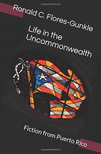Life in the Uncommonwealth, Fiction from Puerto Rico by Ronald C ...