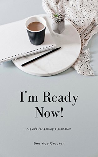 I'm Ready Now!: A guide to getting a promotion by Beatrice Crocker ...
