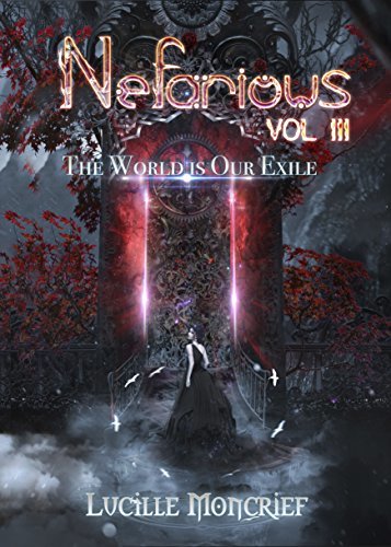 Nefarious: Volume Three: The World is Our Exile by Lucille Moncrief ...