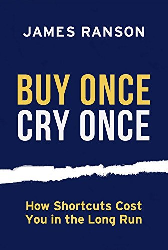 Buy Once, Cry Once: How Shortcuts Cost You In The Long Run by James ...