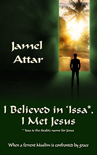 I Believed in 'Issa, I Met Jesus: When a fervent Muslim is confronted ...
