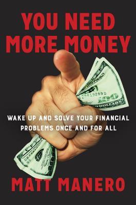 You Need More Money: Wake Up and Solve Your Financial Problems Once And ...
