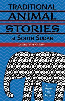 Traditional Animal Stories of South Sudan: Lessons for its Children by ...