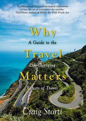 Why Travel Matters: A Guide to the Life-Changing Effects of Travel by ...