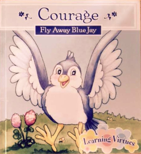 Courage: Fly Away Blue Jay (Learning Virtues) by Erin Lyons | Goodreads