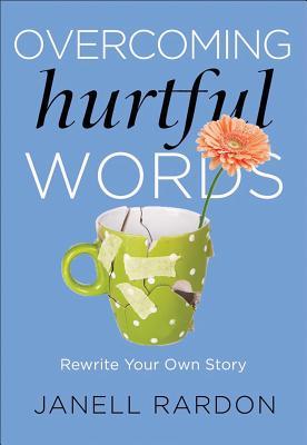 Overcoming Hurtful Words: Rewrite Your Own Story by Janell Rardon MA ...