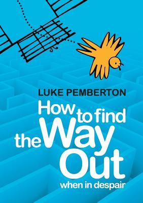 How to Find the Way Out: When in Despair by Luke Pemberton | Goodreads