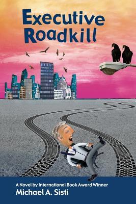 Executive Roadkill by Michael A. Sisti | Goodreads