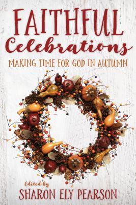 Faithful Celebrations: Making Time for God in Autumn by Sharon Ely ...