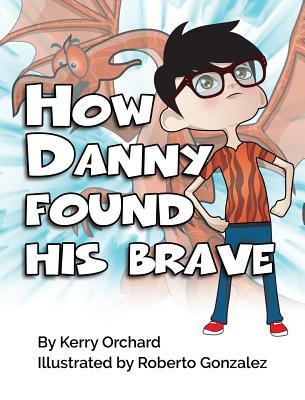 How Danny Found His Brave by Kerry Orchard | Goodreads