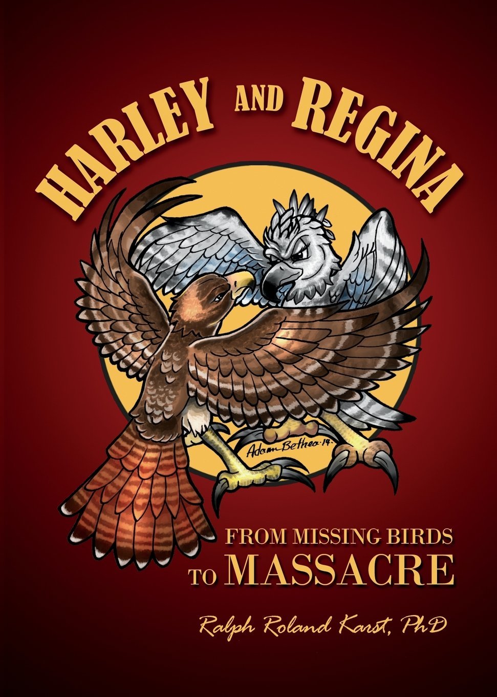 Harley and Regina: From Missing Birds to Massacre by Ralph Roland Karst ...