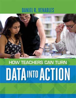 How Teachers Can Turn Data into Action by Daniel R. Venables | Goodreads