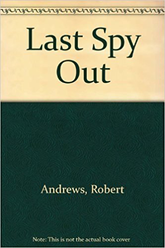 Last Spy Out by Robert Andrews | Goodreads
