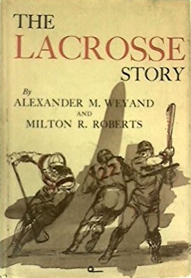 The Lacrosse Story by Alexander M. Weyand and Milton R. Roberts | Goodreads