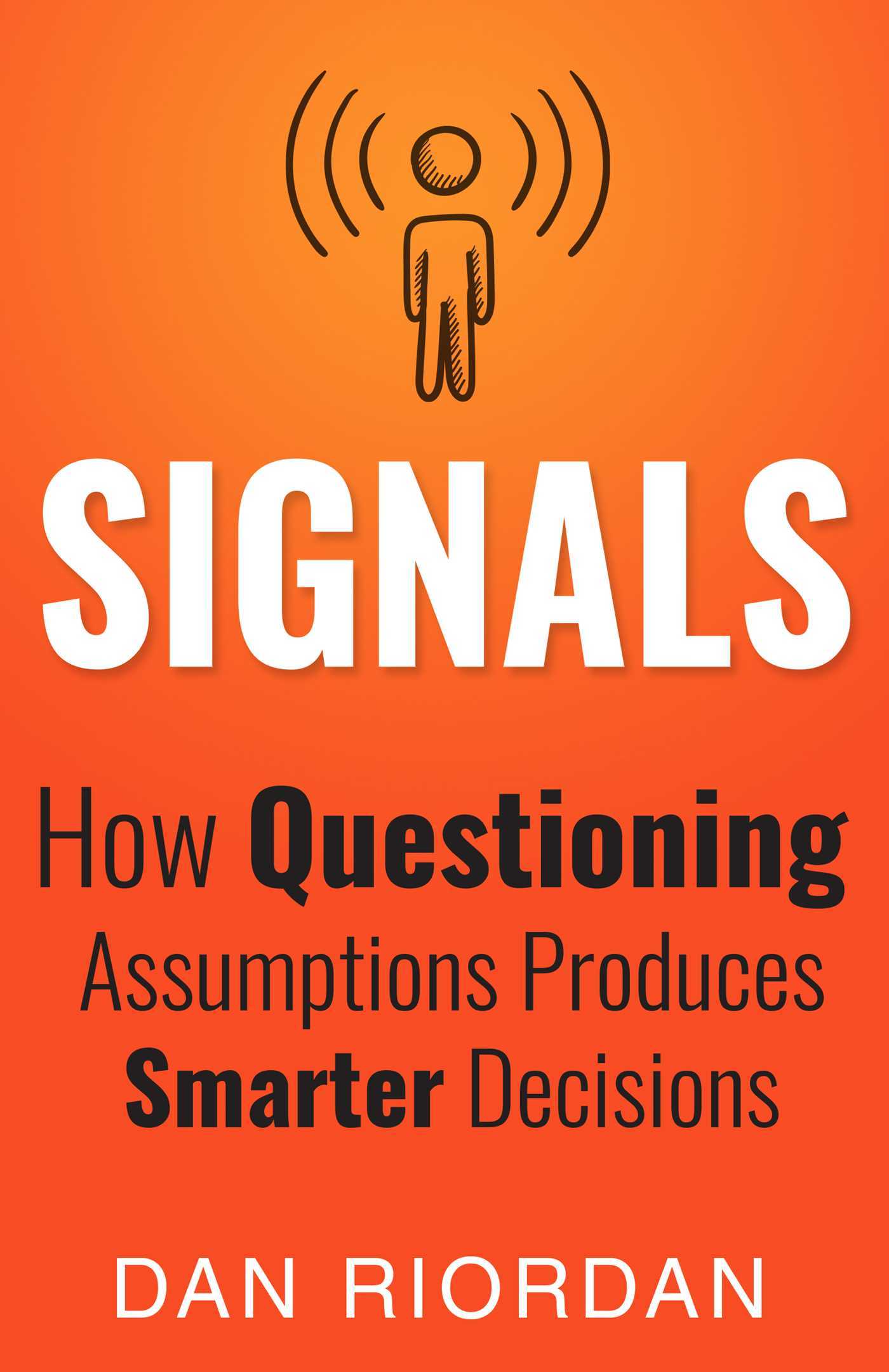 Signals: How Questioning Assumptions Produces Smarter Decisions by Dan ...