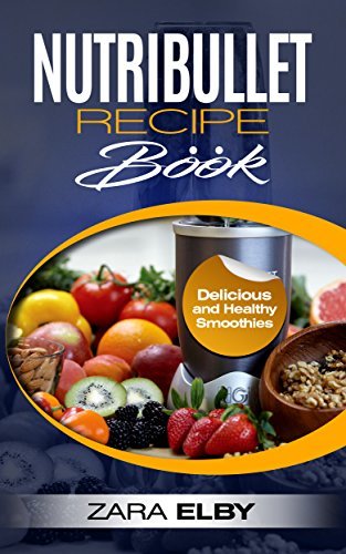 Nutribullet Recipe Book: Delicious and Healthy Smoothies, Designed To ...