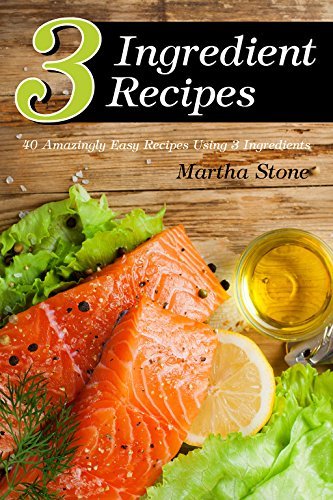 3 Ingredient Recipes: 40 Amazingly Easy Recipes Using 3 Ingredients by ...