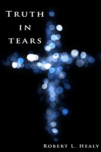 Truth in Tears by Robert L. Healy | Goodreads