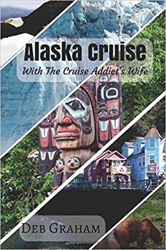 Alaska Cruise with the Cruise Addict's Wife by Deb Graham | Goodreads