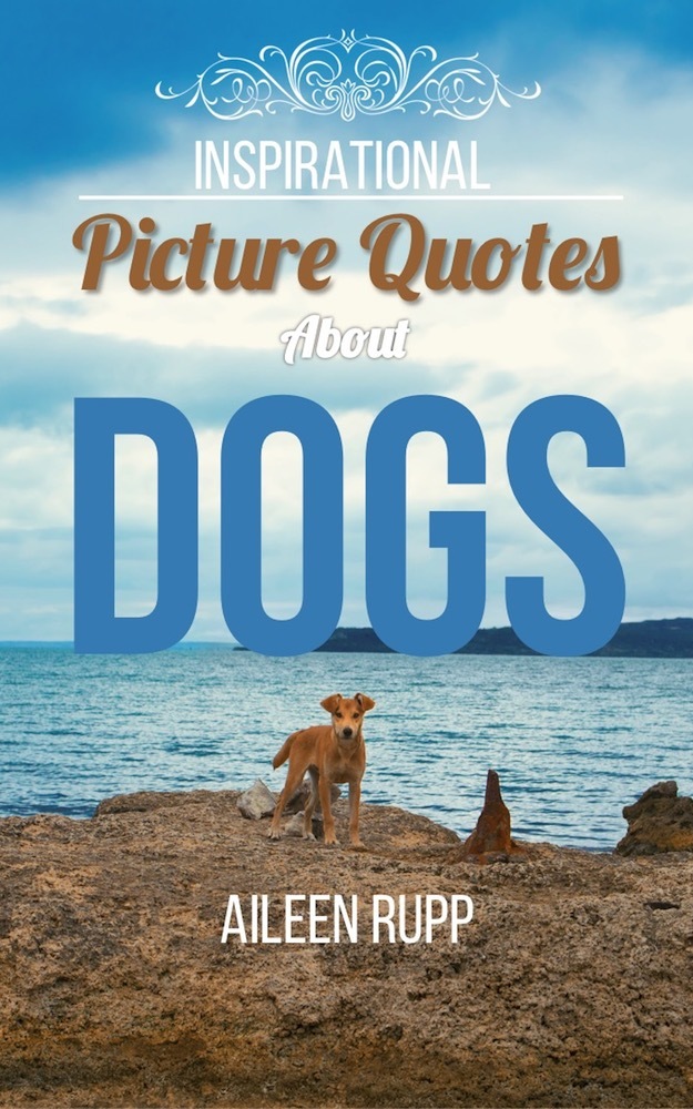 Dog Quotes: Inspirational Picture Quotes about Dogs by Aileen Rupp ...