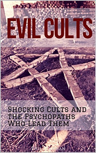 Evil Cults: Shocking Cults and the Psychopaths Who Lead Them by Phil ...