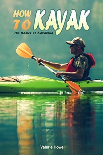 How to Kayak: The Basics of Kayaking by Valerie Howell | Goodreads