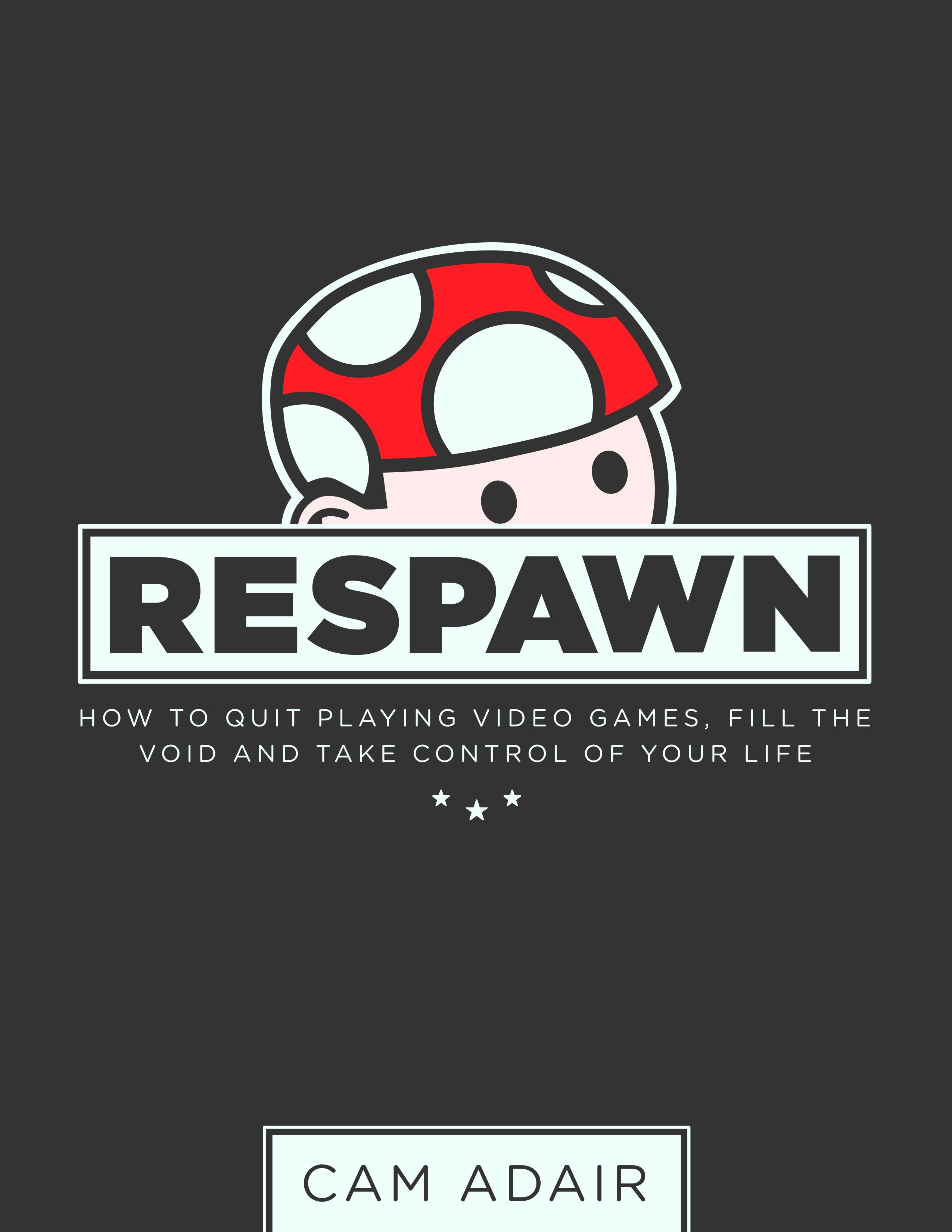 RESPAWN: How to quit playing video games, fill the void and take ...