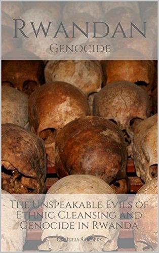 RWANDAN GENOCIDE: The Unspeakable Evils of Ethnic Cleansing and ...