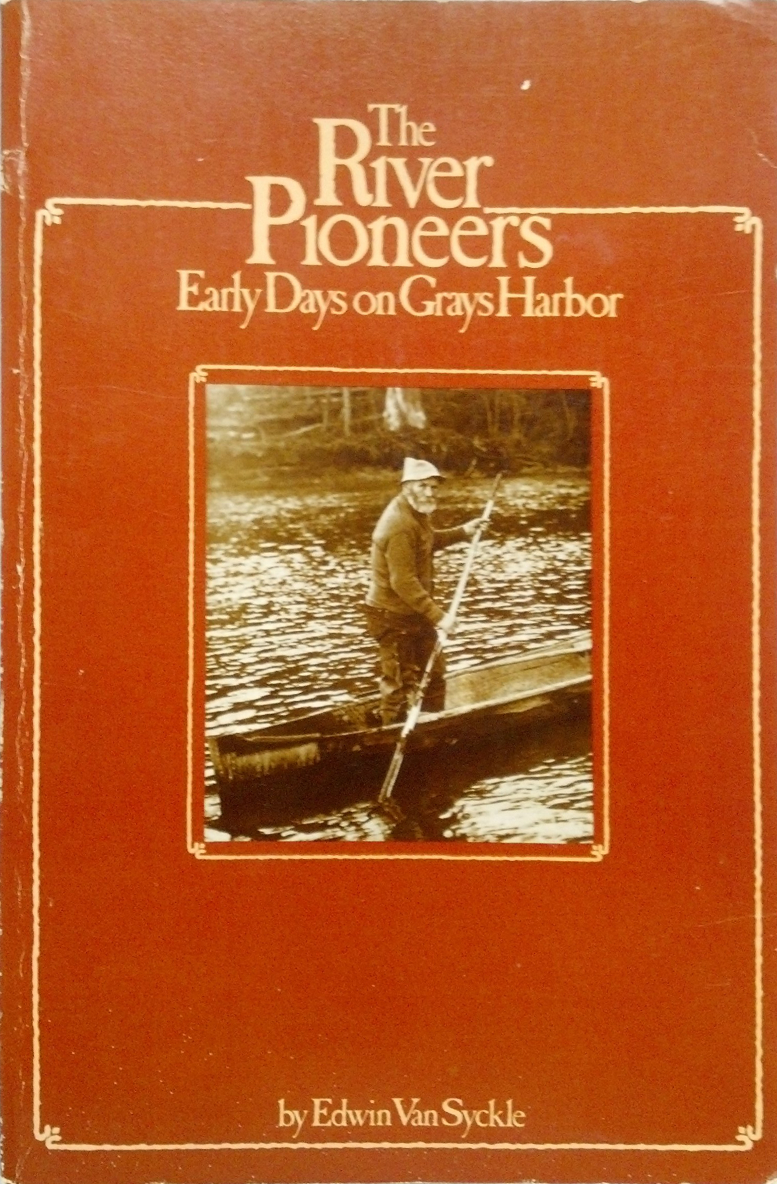 The river pioneers: Early days on Grays Harbor by Edwin Theodore Van ...