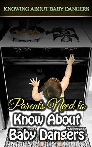 Parents Need to Know About Baby Dangers: Knowing About Baby Dangers by ...