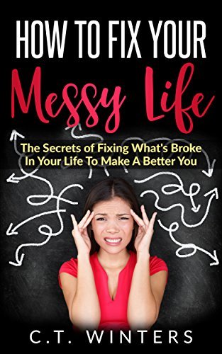 How To Fix Your Messy Life: The Secrets Of Fixing What's Broke In Your ...