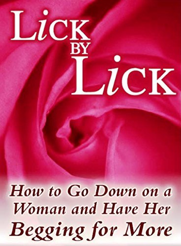 Lick By Lick How To Go Down On A Woman And Have Her Begging For More