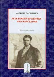 Aleksander Walewski, syn Napoleona (Miłość rządzi światem) by Jadwiga ...