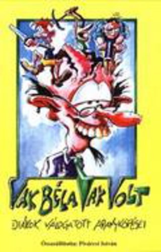 Vak Béla vak volt: Diákok válogatott aranyköpései by Istvan Pivarcsi ...